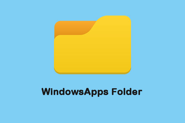 What Is WindowsApps Folder and How to Access & Delete It? - MiniTool