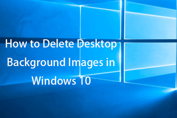 How to Delete Desktop Background Images in Windows 10 - MiniTool