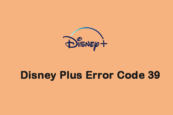 How to Fix the Disney Plus Error Code 39? Here Is a Guide! - MiniTool