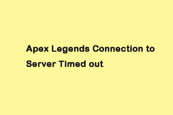 Full Fixes to Apex Legends Connection to Server Timed out - MiniTool Full Fixes to Apex Legends Connection to Server Timed out - MiniTool