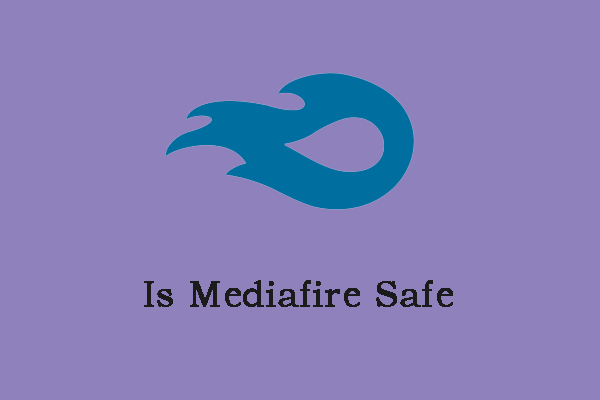 Is MediaFire Safe to Use for Windows 10? Here Is the Answer! - MiniTool