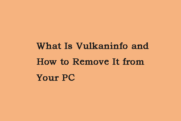 What Is Vulkaninfo and How to Remove It from Your PC? - MiniTool