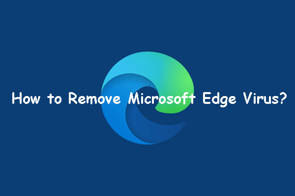 How to Remove Microsoft Edge Virus? Here Are Some Solutions! - MiniTool How to Remove Microsoft Edge Virus? Here Are Some Solutions! - MiniTool