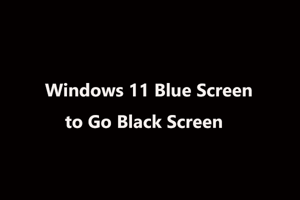 Windows 11 Blue Screen to Go Black Screen and How to Fix BSOD - MiniTool