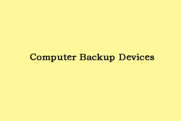 Computer Backup Devices And How To Back Up Data To Them Minitool