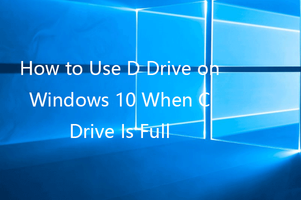 How to Use D Drive on Windows 10 When C Drive Is Full - MiniTool