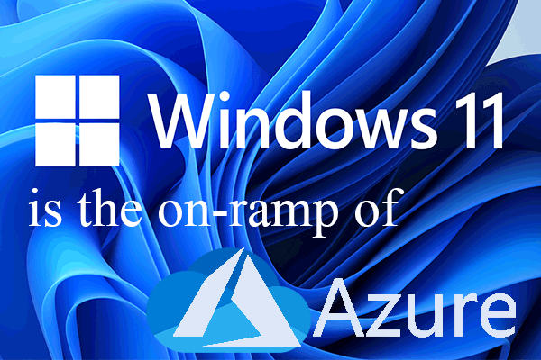 Windows 11: on-Ramp for Azure & Second Money Maker of Microsoft - MiniTool