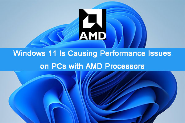 Windows 11 Is Causing Performance Issues on PCs with AMD CPUs - MiniTool