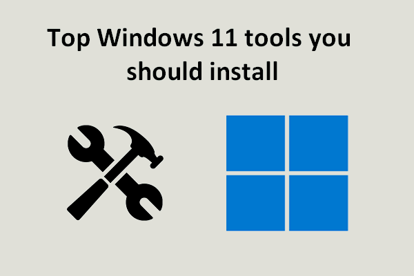 Top 6 Windows 11 Tools You Should Install On Your Device - MiniTool