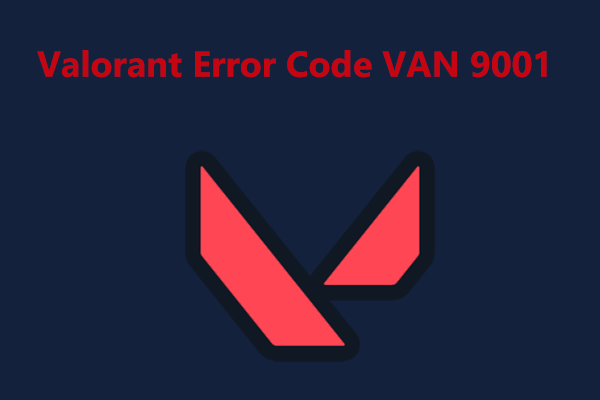 Valorant Error Code VAN 9001 Occurs in Windows11? 2 Best Fixes