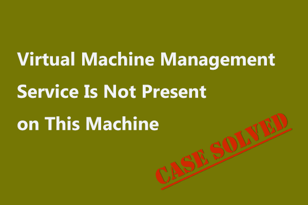 Fixed Virtual Machine Management Service Is Not Present Minitool
