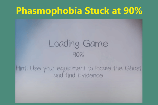 Is Phasmophobia Stuck at 90% Loading Game? Try These Fixes! - MiniTool