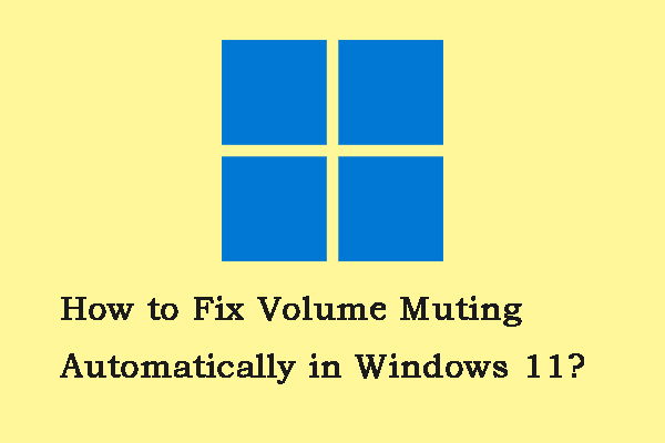 How To Fix Volume Muting Automatically In Windows 11 Minitool