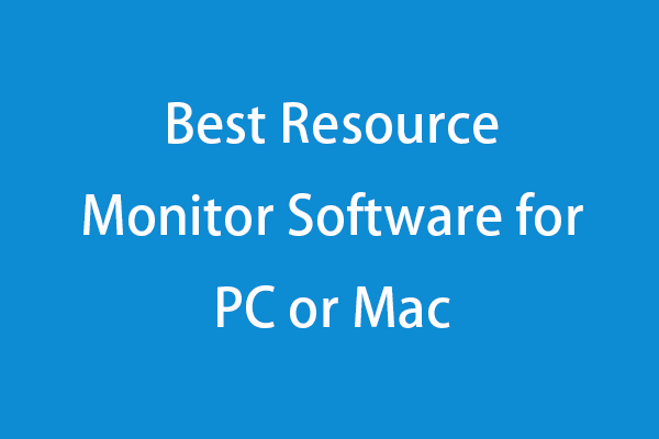 Top 6 Resource Monitor Software For Windows 1011 Or Mac Minitool