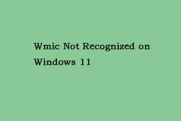 WMIC Not Recognized on Windows 11? Here Is How to Fix It! - MiniTool WMIC Not Recognized on Windows 11? Here Is How to Fix It! - MiniTool