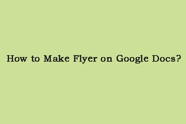How to Make Flyer on Google Docs? Here Is a Guide for You! - MiniTool