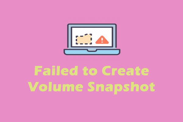 Failed To Create Volume Snapshot Windows 10 11 Fixes Are Here Minitool
