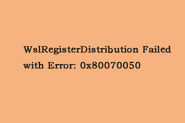 How To Fix Wslregisterdistribution Failed With Error 0x80070050 Minitool