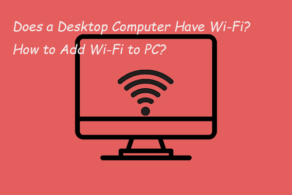 Does My Desktop Have Wi-Fi | Add Wi-Fi to PC [How to Guide] - MiniTool