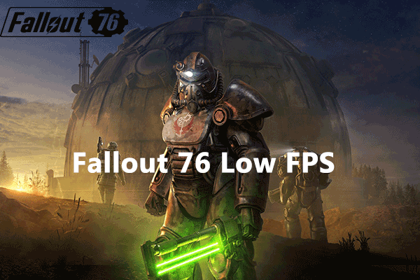 How to Fix Fallout 76 Lag, Stuttering and Low FPS Windows 10/11? - MiniTool