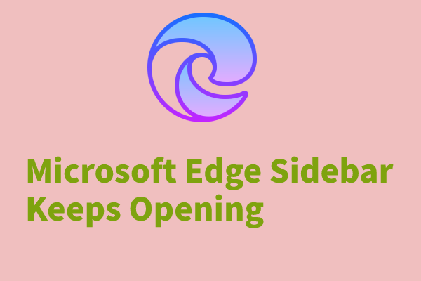 Microsoft Edge Sidebar Keeps Opening? Here Is the Way Out! - MiniTool