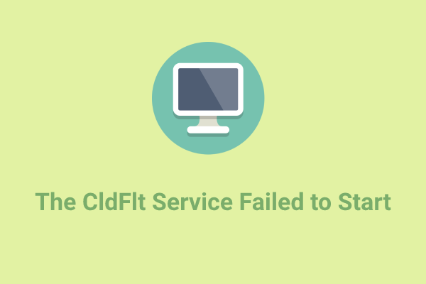 What To Do If The Cldflt Service Failed To Start Minitool