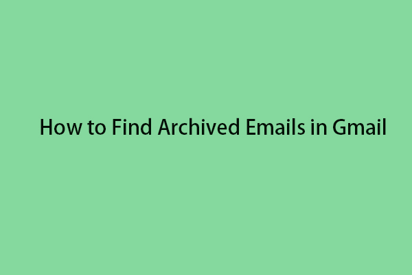 How to Find Archived Emails in Gmail on Browsers/iPhone/Android - MiniTool