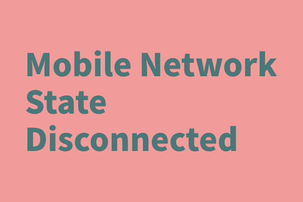 How To Fix The “mobile Network State Disconnected” Error Minitool