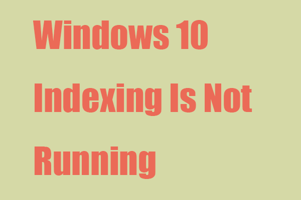 Windows 10 Indexing Is Not Running Useful Ways For You Minitool