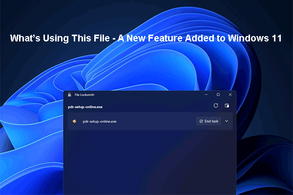What’s Using This File - A New Feature Added to Windows 11 - MiniTool