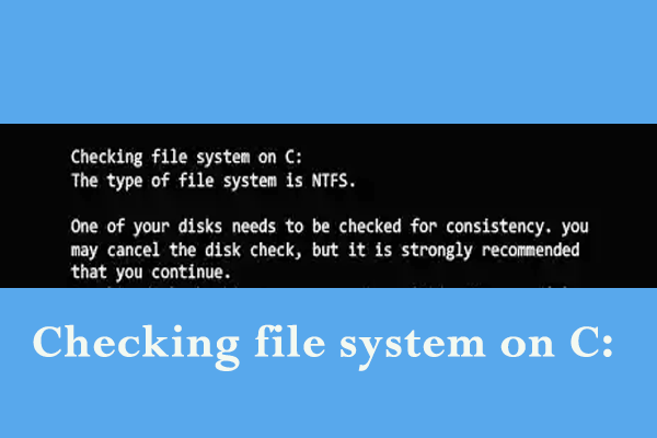 Are You Stuck In Checking File System On C Heres How To Stop It Minitool