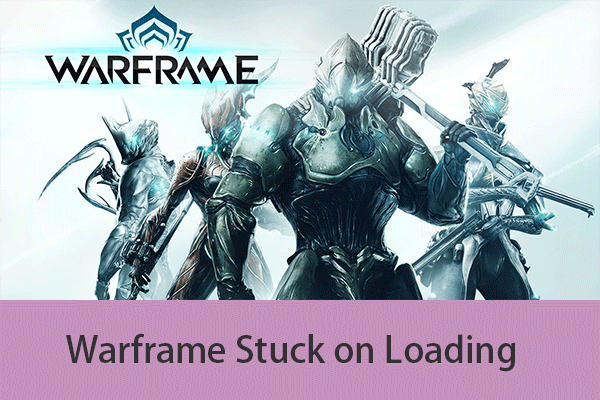 Is Warframe Stuck on Loading Screen? Here Are Some Fixes! - MiniTool