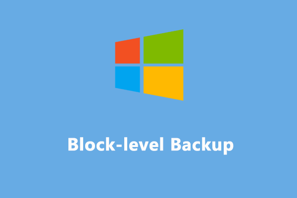 Block Level Backup Overview, Pros, Cons, and Practice - MiniTool
