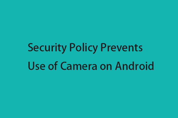 How to Fix Security Policy Prevents Use of Camera on Android - MiniTool