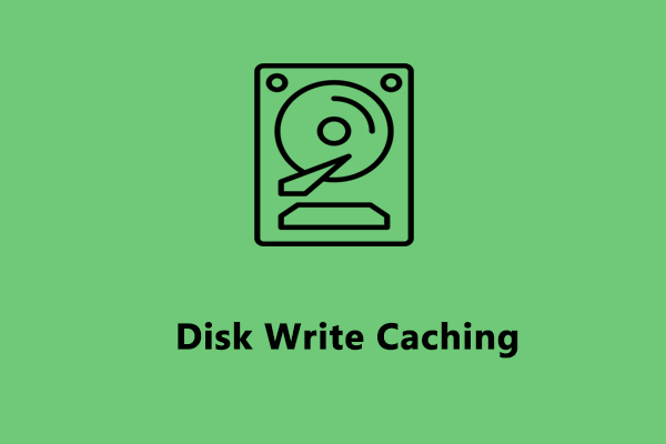 What Is Disk Write Caching How To Enable Disable It Minitool
