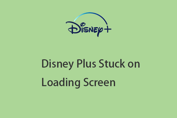 Fix Disney Plus Stuck on Loading Screen on PC/TV/Phone &More - MiniTool