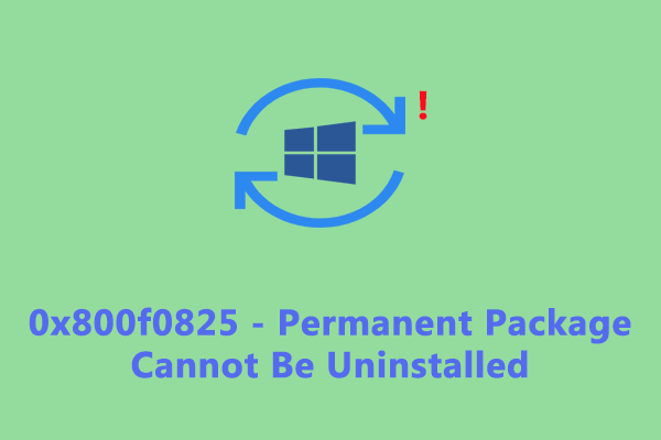 Easy Guide 0x800f0825 Permanent Package Cannot Be Uninstalled Minitool