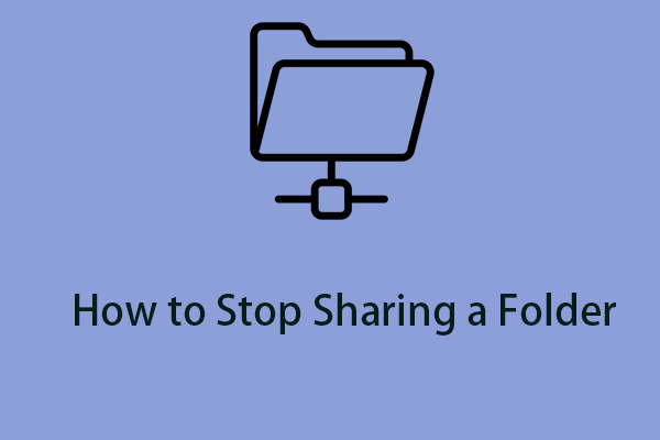 How To Stop Sharing A Folder On Windows 1110 Follow The Guide Minitool
