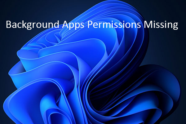 Background Apps Permissions Missing Fix It Now Minitool