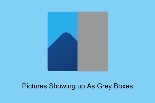 Pictures Showing up As Grey Boxes? Fix It Now - MiniTool