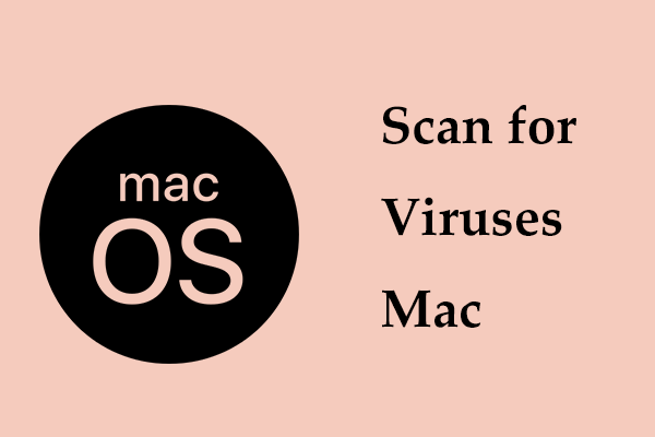 How To Scan For Viruses On Mac Follow Tips To Keep Mac Safe Minitool