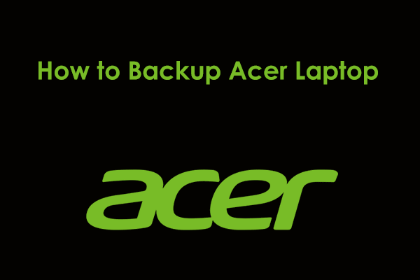 How to Backup Acer Laptop on Windows 11/10? See a Guide!