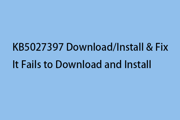 How to Fix KB5027397 Fails to Install on Windows 11/10?