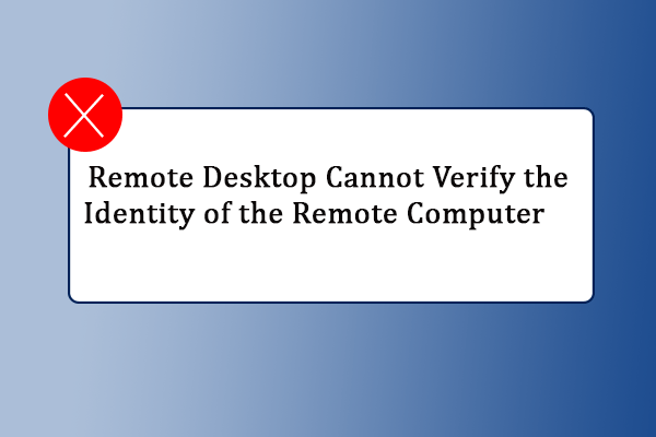 Remote Desktop Cannot Verify the Identity? Four Solutions Here