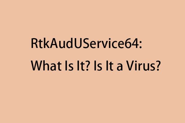 What Is RtkAudUService64? How to Check If It Is a Virus?
