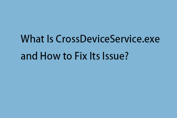 CrossDeviceService.exe: What Is It? How to Fix Its Issue?