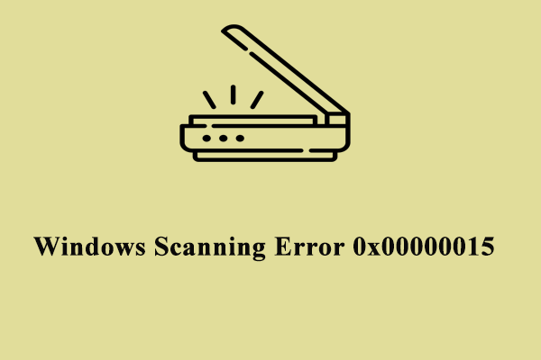 How to Fix Scanner Error 0x00000015 on Windows 10/11?
