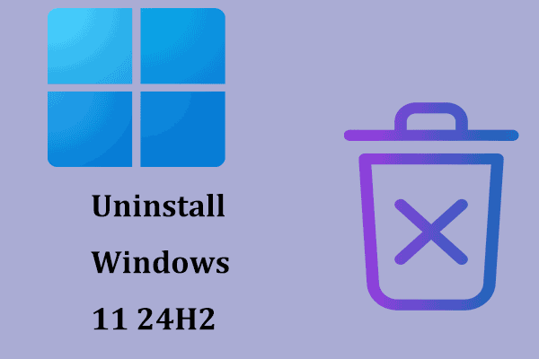 How to Uninstall Windows 11 24H2 Safely? 3 Options to Try!