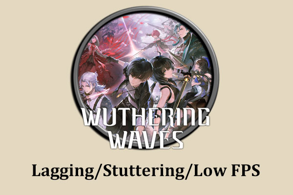 Wuthering Waves Lagging/Stuttering/Low FPS: Fix It via 5 Ways!