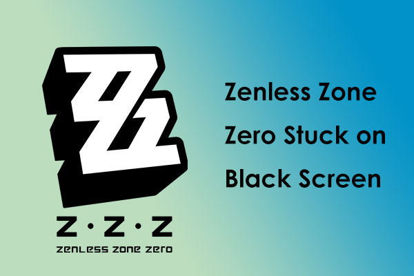 How to Fix ZZZ/Zenless Zone Zero Stuck on Black Screen on PC?